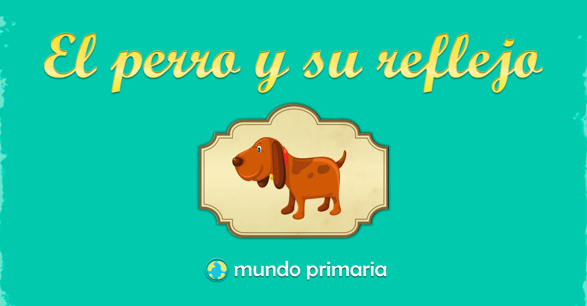 El perro y su reflejo - Mundo Primaria